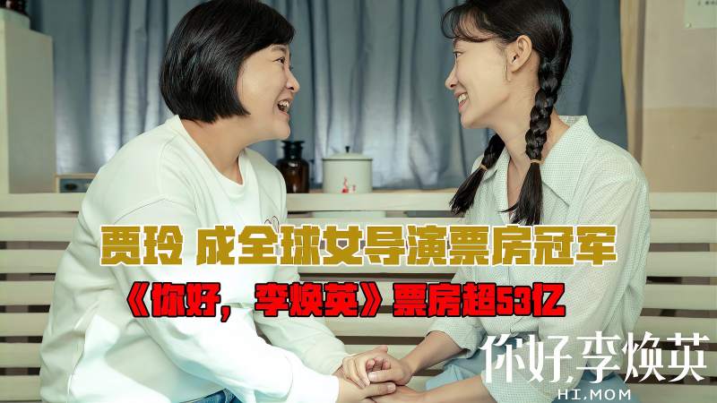 贾玲凭《你好李焕英》成全球女导演票冠,票房超过53亿排名第84位