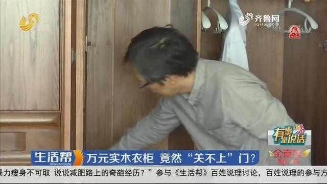 【有事您说话】万元实木衣柜 竟然“关不上”门?