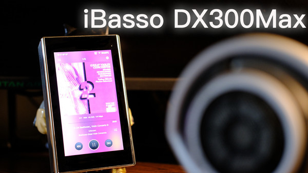 2021旗舰音乐播放器 iBasso DX300Max