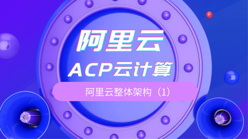 【云贝学院】阿里云ACP云计算:阿里云整体架构(1)
