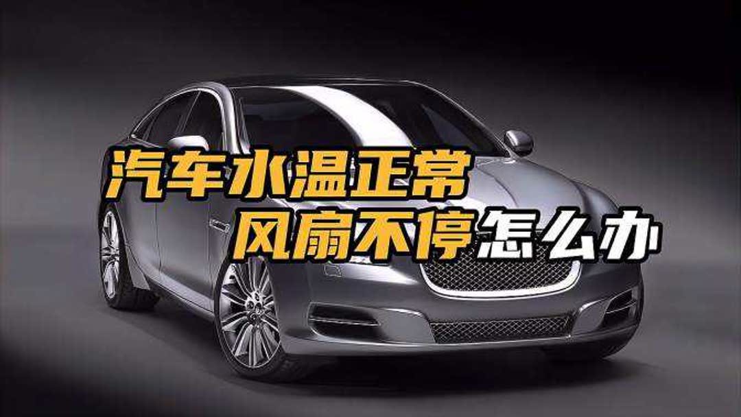 汽车水温正常风扇不停怎么办?
