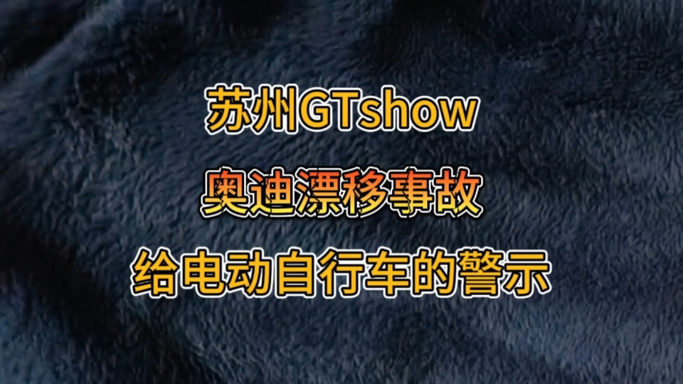 苏州GTshow奥迪漂移事故 给电动自行车的警示