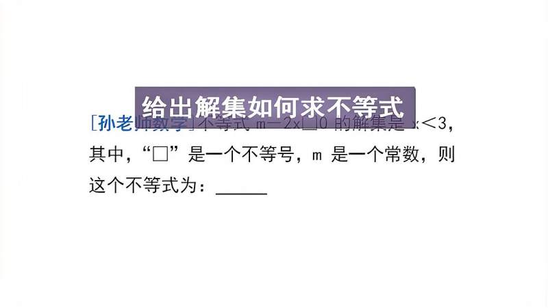 给出解集如何求不等式:听孙老师课,做解题高手;初中数学