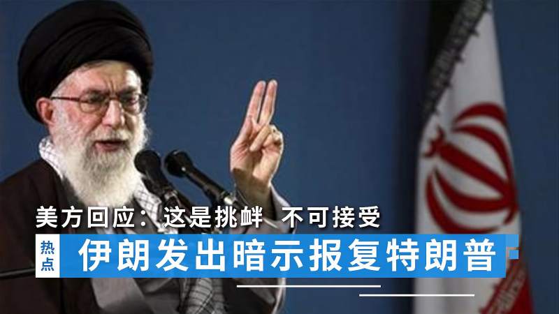 伊朗最高领袖突然发出暗示,特朗普或遭遇报复,美方:这是挑衅