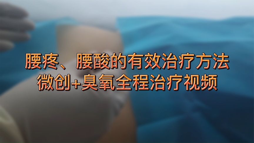 腰疼、腰酸的有效治疗方法——微创+臭氧全程治疗视频