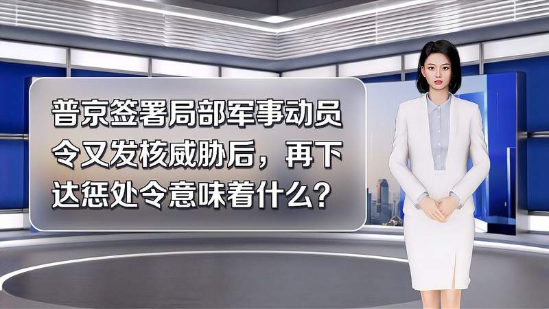 普京签署局部军事动员令又发核威胁后,再下达惩处令意味着什么?