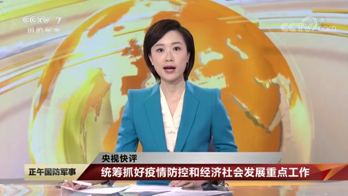 [正午国防军事]央视快评:统筹抓好疫情防控和经济社会发展重点工作
