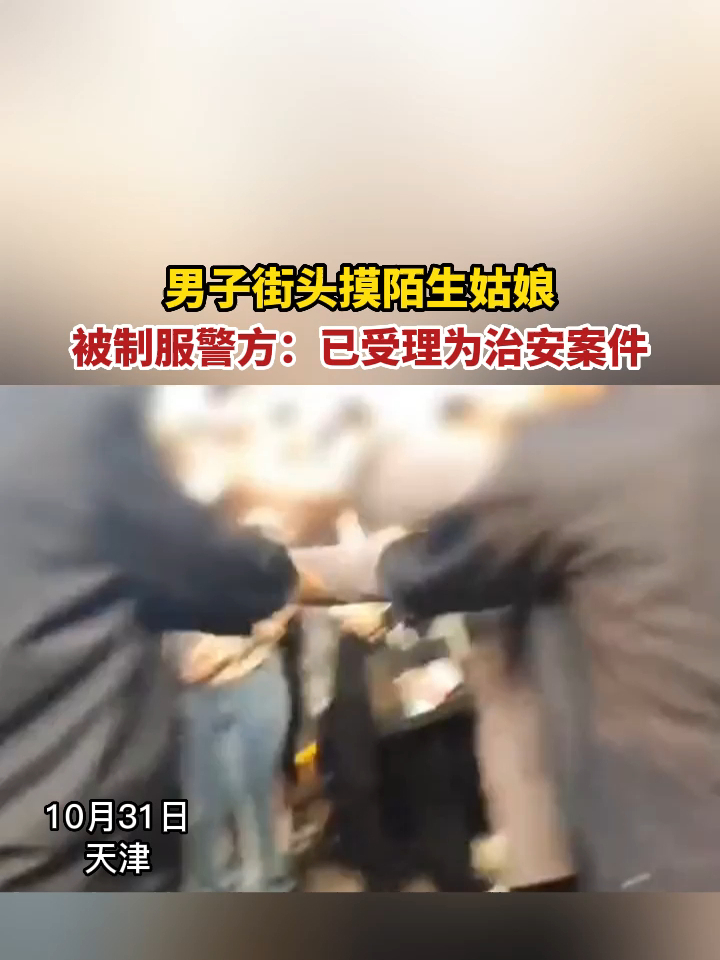 男子街头摸陌生姑娘被制服,警方:已受理为治安案件