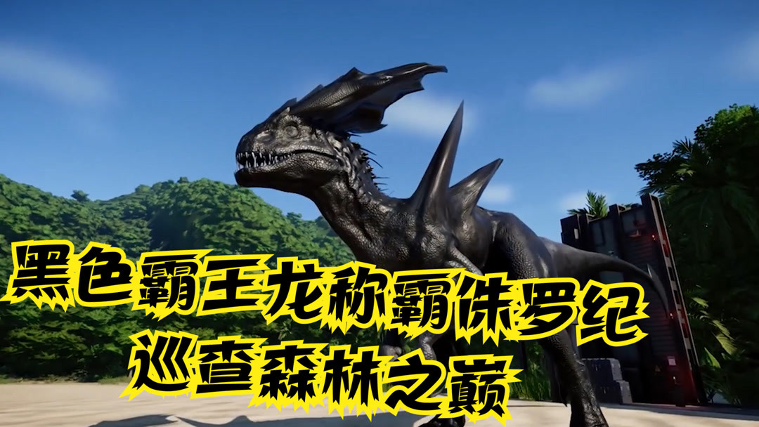 恐龙世界 黑色霸王龙称霸侏罗纪 巡查森林之巅!