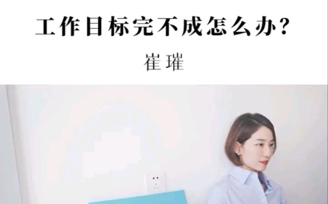 工作目标完不成怎么办?-崔璀(★职场技能课程★要学习V联系minseven...