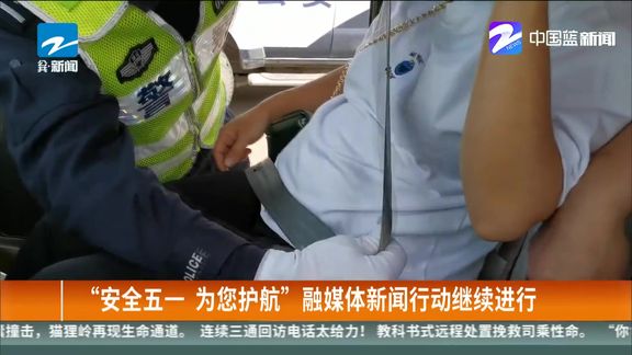 “安全五一 为您护航”融媒体新闻行动继续进行