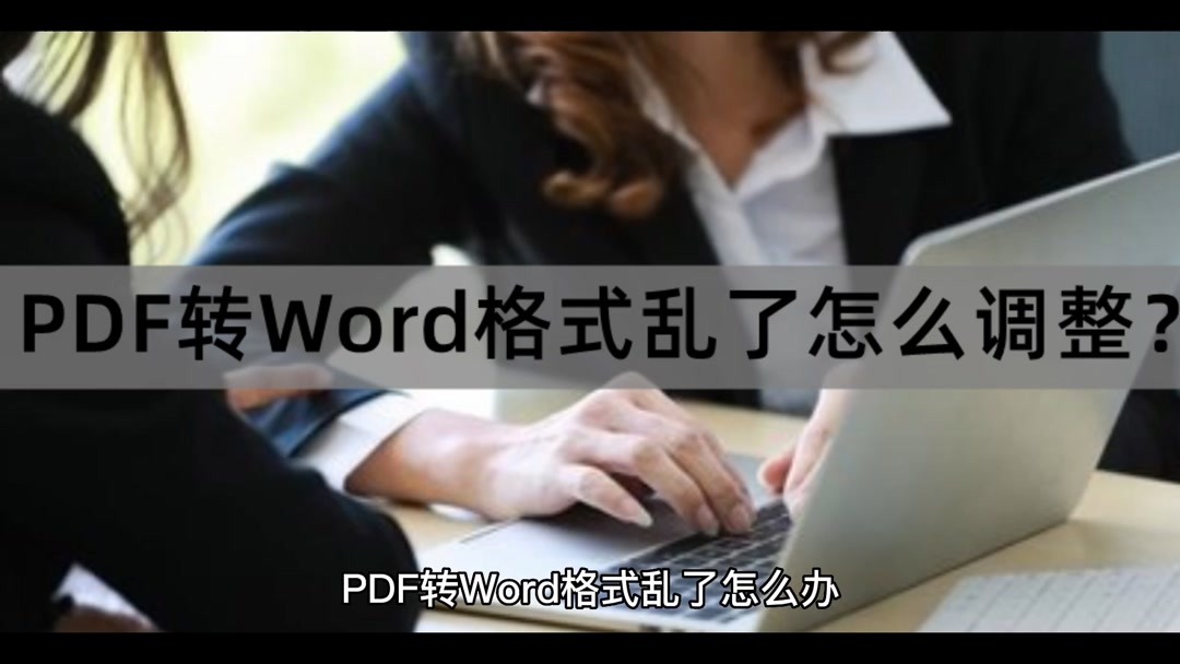 PDF转Word格式乱了如何调整?.