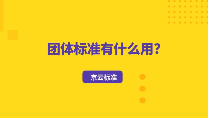 京云标准:团体标准有什么用?