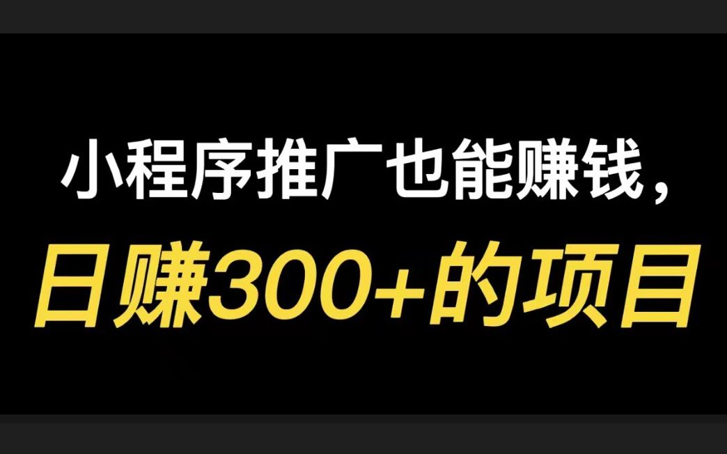 小程序推广也能赚钱,日赚300+的项目,如何做小程序推广?