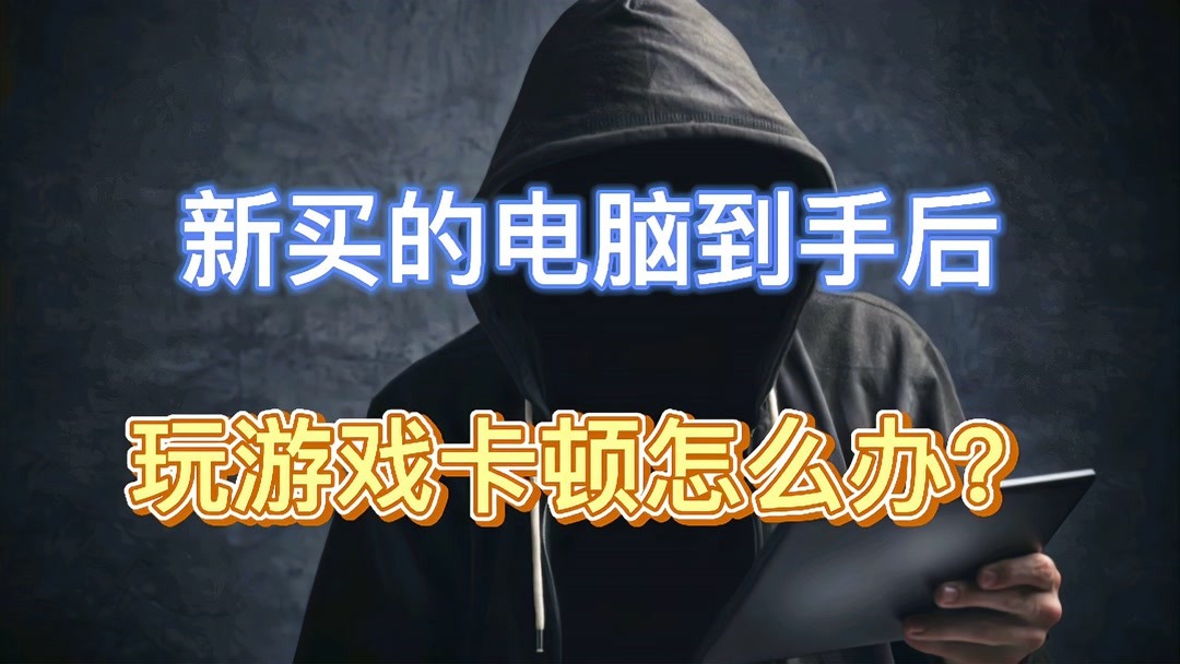 新买的电脑到手后,玩游戏卡顿怎么办?