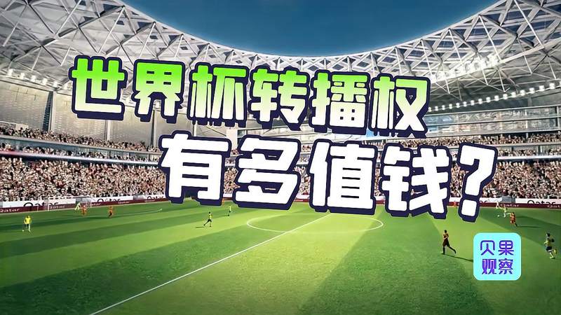 吸金能力超乎想象!从独播到分销,世界杯转播权为啥越来越值钱?