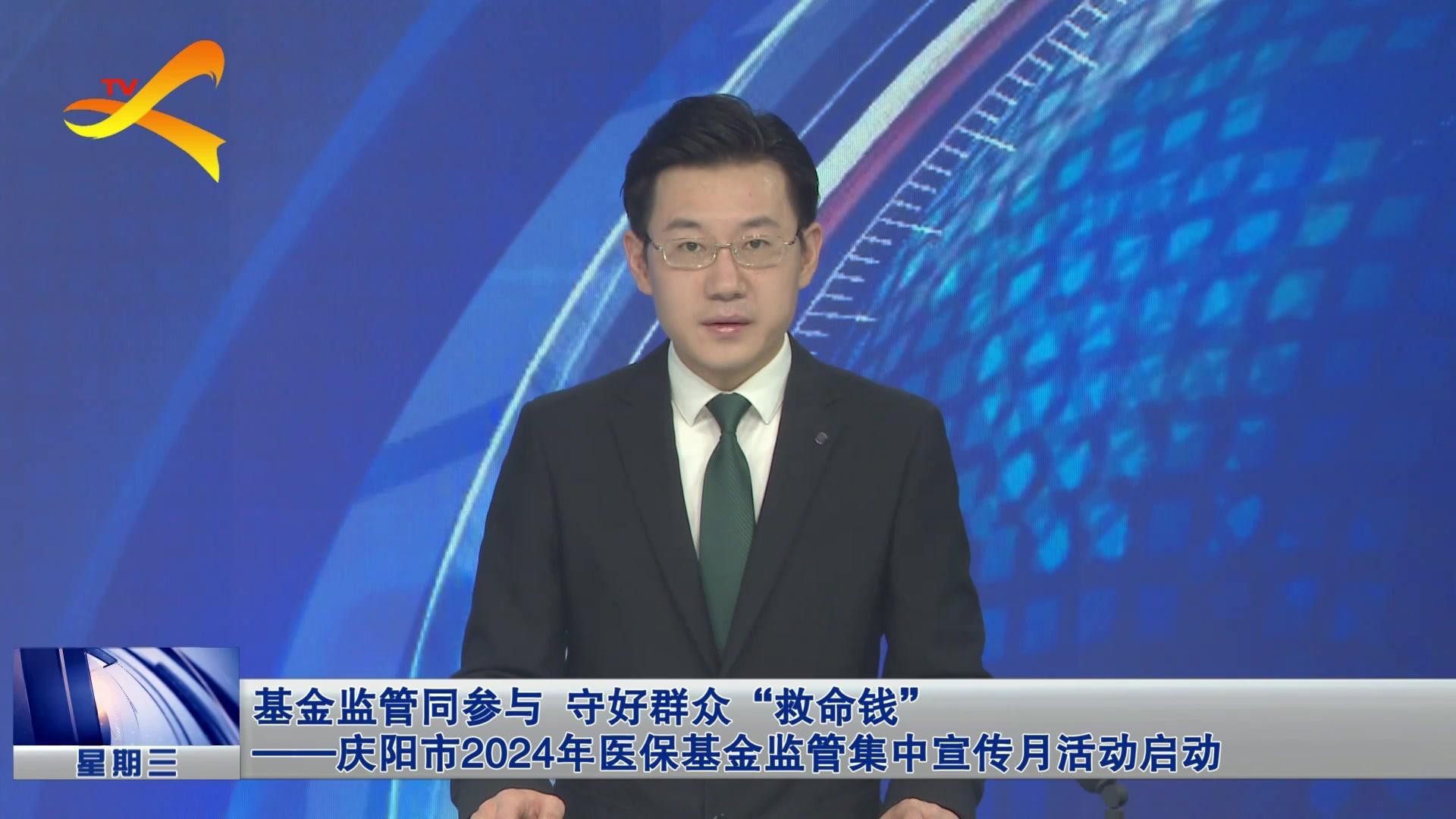 基金监管同参与守好群众"救命钱"--庆阳市2024年医保基金监管集中...