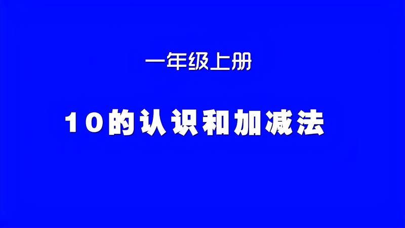小学数学人教版同步课程,一年级上册第11讲,10的认识和加减法