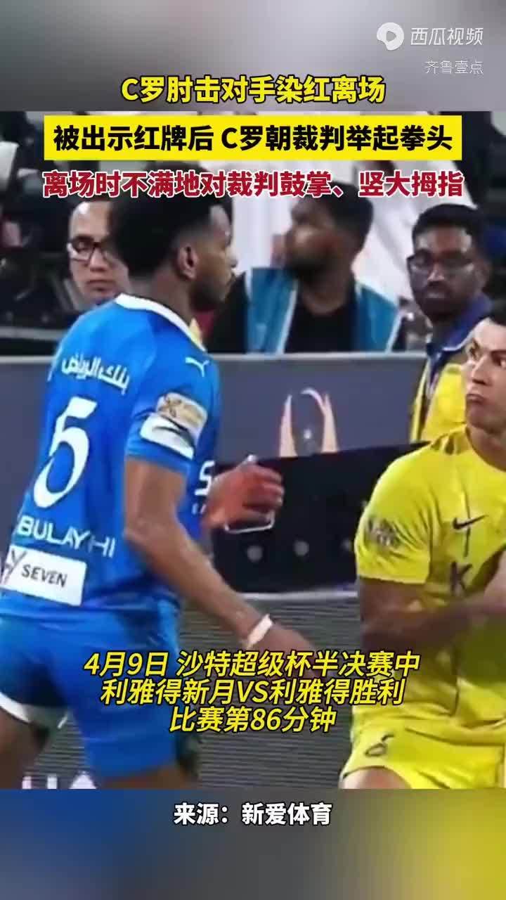 C罗肘击对手染红离场,被出示红牌后,C罗朝裁判举起拳头,离场时不满...