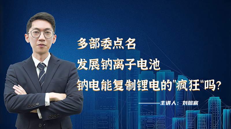 多部委点名发展钠离子电池,钠电能复制锂电的“疯狂”吗?