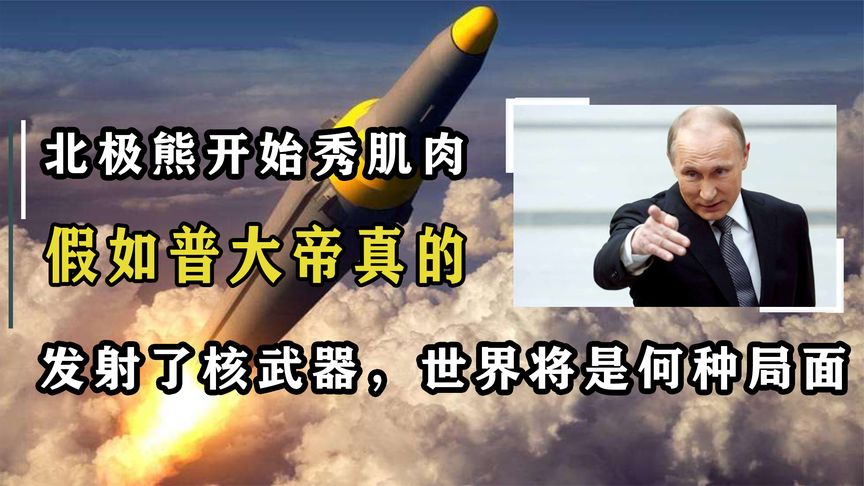 普京开始秀肌肉,假如普大帝真的发射核弹,世界将会是何种局面,