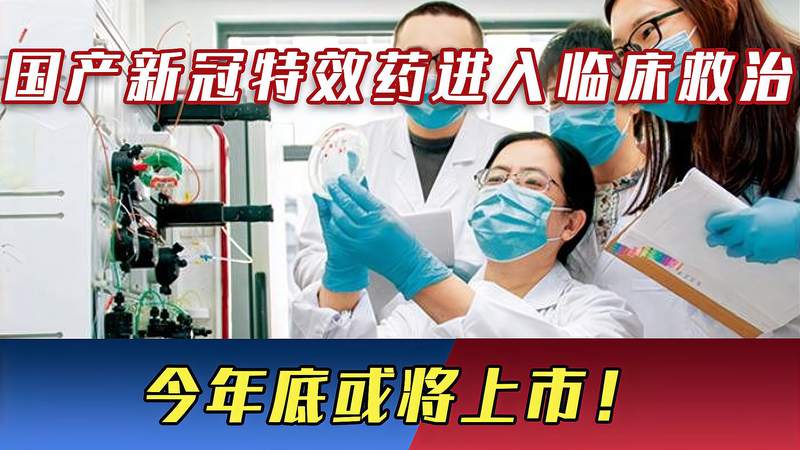 重大喜讯!国产新冠特效药进入临床救治,或将在今年底上市