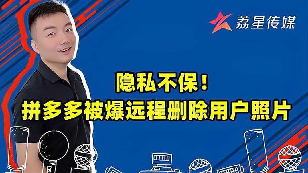 隐私不保!拼多多被爆远程删除用户照片