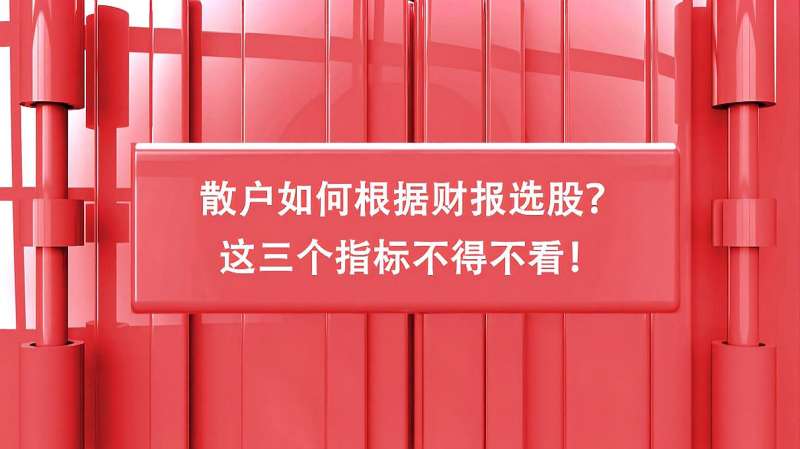 散户如何根据财报选股?这三个指标不得不看!