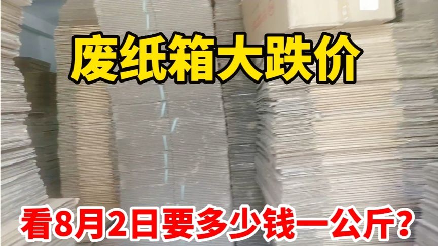 8月2日广东惠州废纸箱大跌价,看今天要多少钱一公斤?便宜吗?