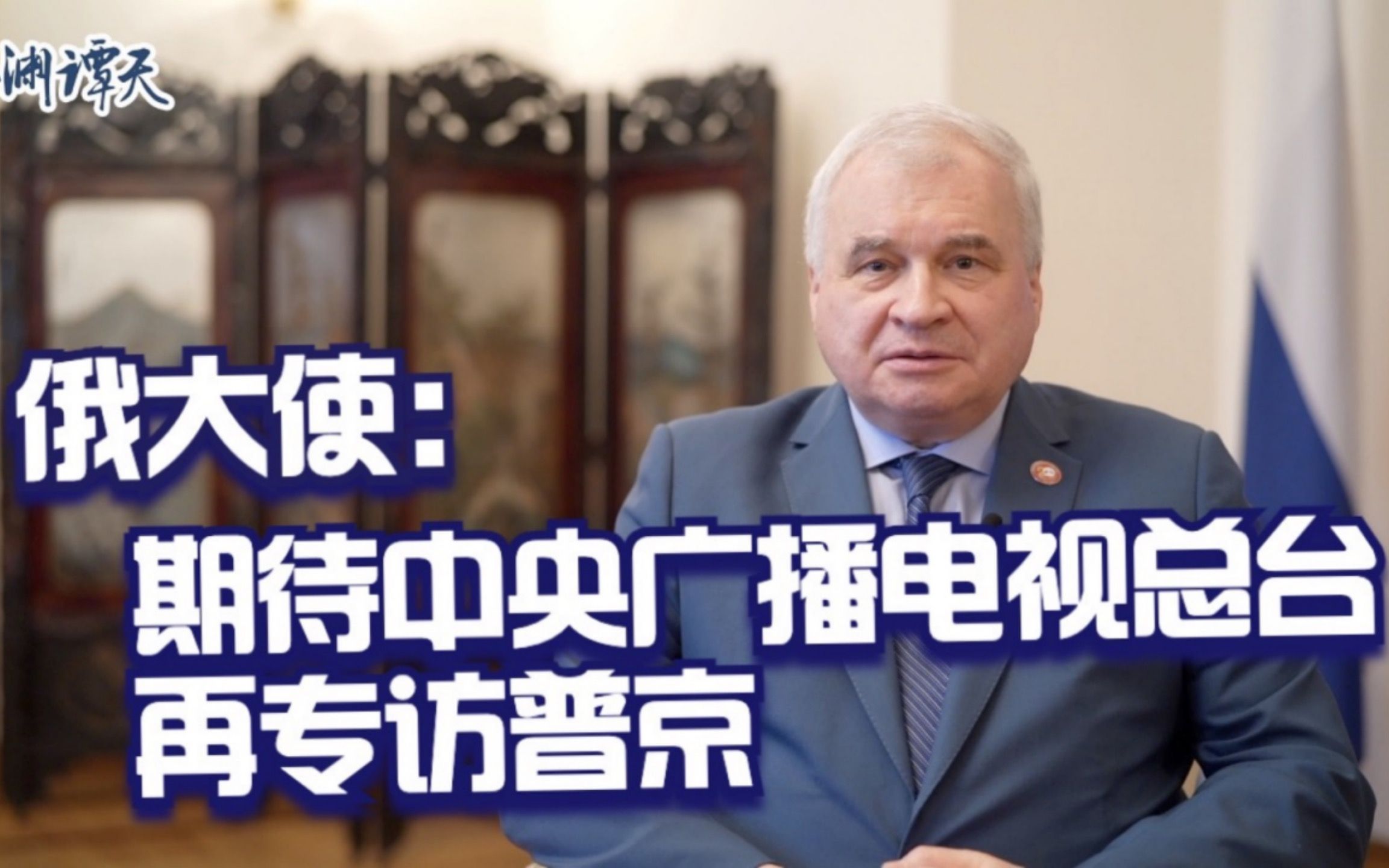 俄罗斯驻华大使:期待中央广播电视总台再次专访普京总统