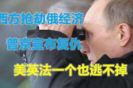 被华春莹说中!西方趁乱抢劫俄财富,普京宣布复仇,美英法逃不掉
