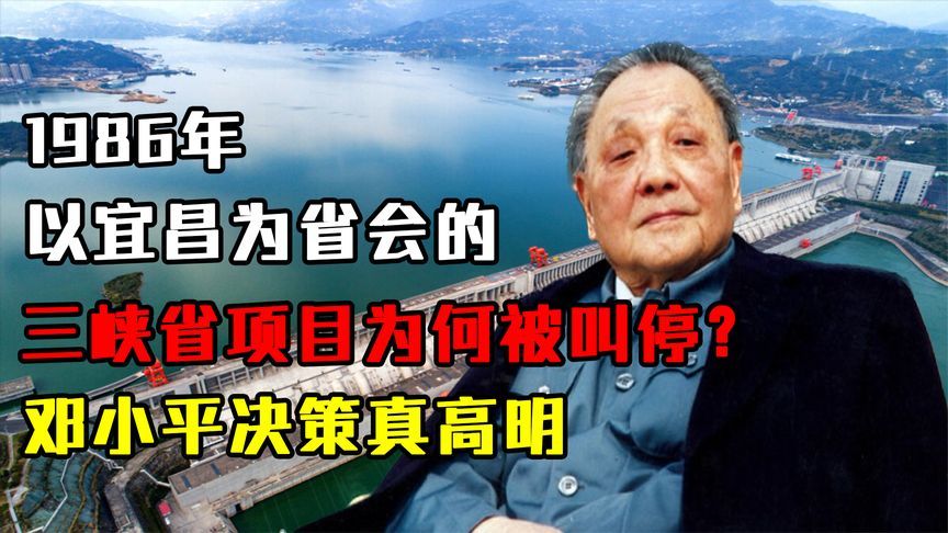 1986年,以宜昌为省会的三峡省项目为何被叫停?邓小平决策真高明