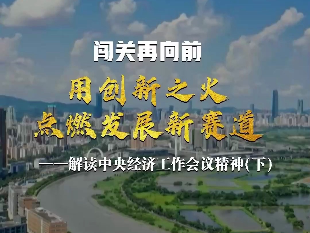 ...向前丨用创新之火点燃发展新赛道——解读中央经济工作会议精神(下)