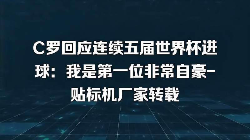 C罗回应连续五届世界杯进球:我是第一位非常自豪-贴标机厂家转载