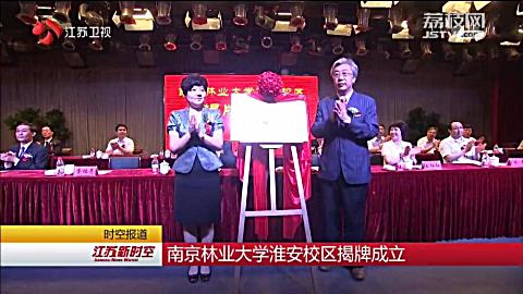南京林业大学淮安校区揭牌成立, 2017夏本一批次招生1500人
