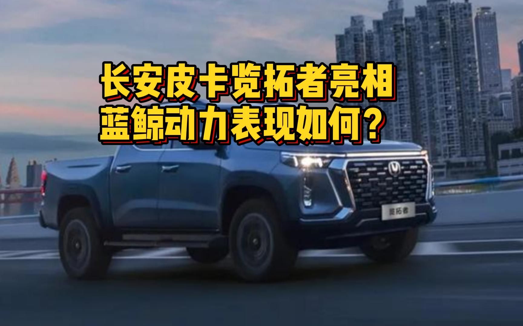 长安皮卡览拓者亮相 蓝鲸动力表现如何?