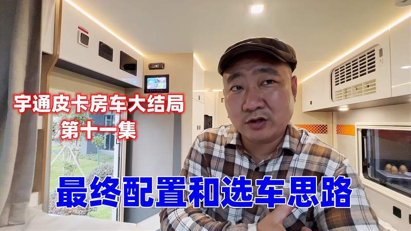 宇通皮卡房车11:大结局最终标配选配怎么选?需要一对一顾问
