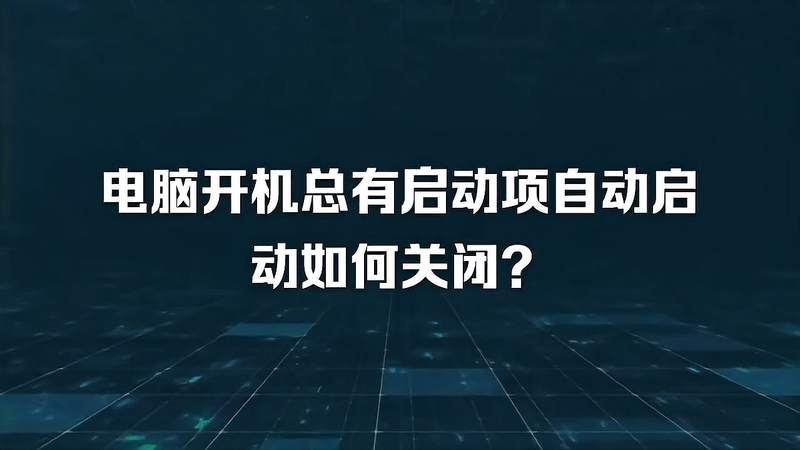 电脑开机总有启动项自动启动如何关闭?
