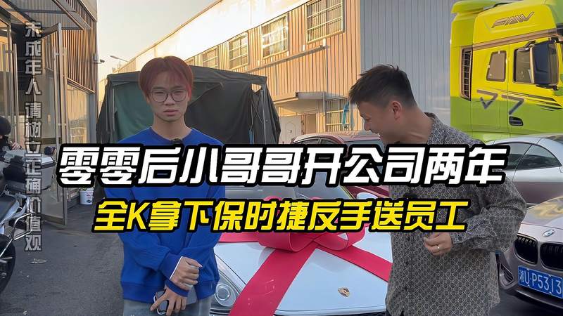 00后小伙创业两年全款拿下保时捷,转手送员工?还说是公司福利?
