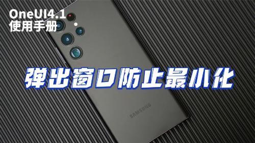 OneUI4.1运用手册79-弹出窗口防止最小化