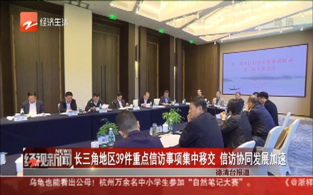 长三角地区39件重点信访事项集中移交 信访协同发展加速