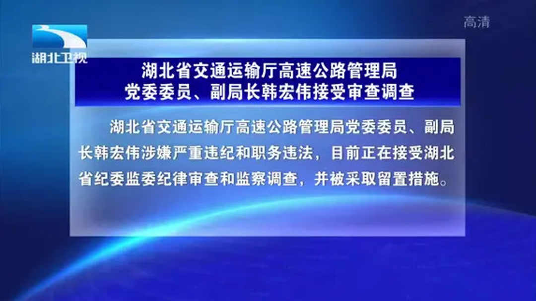 湖北省交通运输厅高速公路管理局党委委员、副局长韩宏伟被查