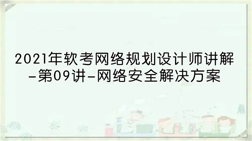 2021年软考网络规划设计师讲解-第09讲-网络安全解决方案