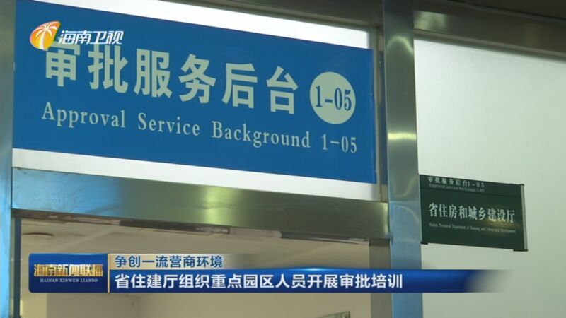 [海南新闻联播]争创一流营商环境 省住建厅组织重点园区人员开展审批...