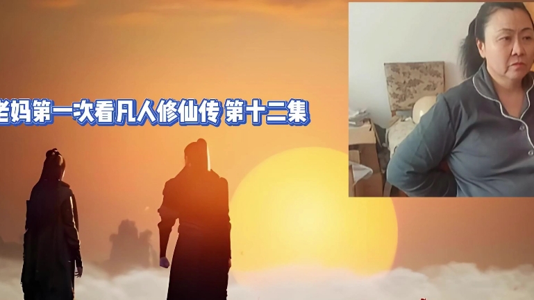 70后老妈第一次看凡人修仙传 第十二集