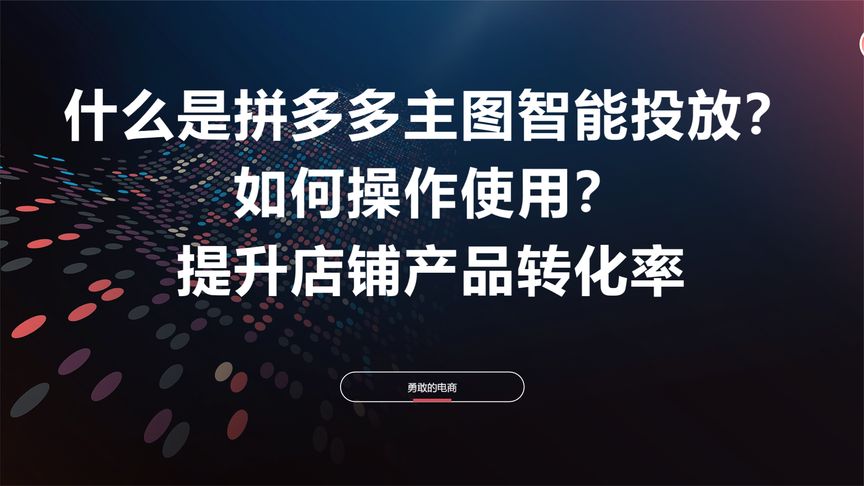拼多多主图智能投放?新手如何操作使用?提升店铺产品转化率