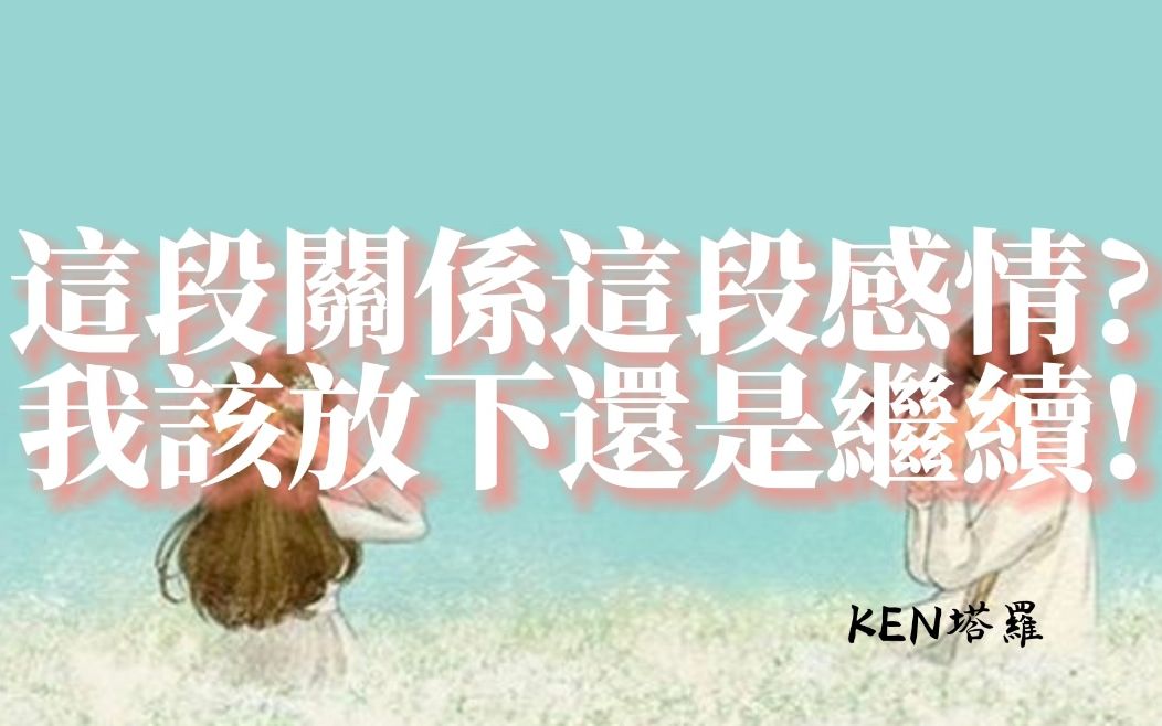 『塔罗占卜』这段关系 这段感情,我该放下还是继续呢?