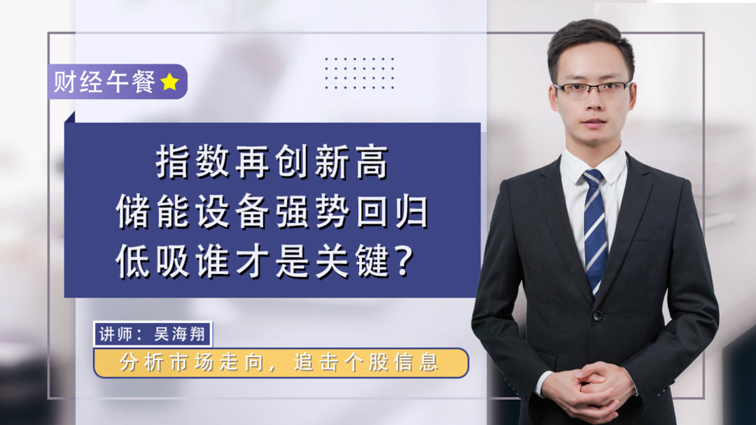 《财经午餐》吴海翔:指数再创新高,储能设备强势回归,低吸谁?