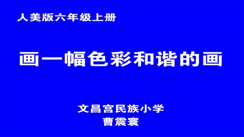 人美版小学美术六年级上册第六课画一幅色彩和谐的画天津市曹震