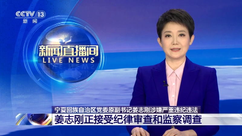 [新闻直播间]宁夏回族自治区党委原副书记姜志刚涉嫌严重违纪违法 姜...